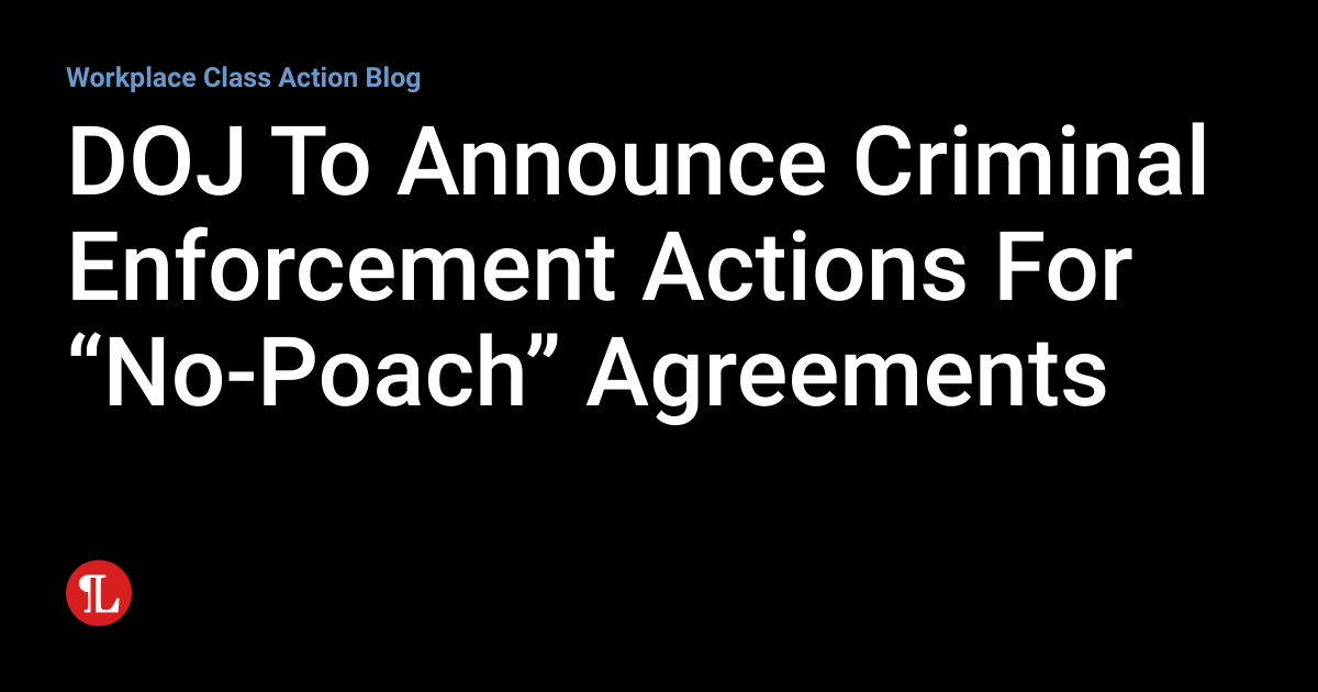 DOJ To Announce Criminal Enforcement Actions For “No-Poach” Agreements ...