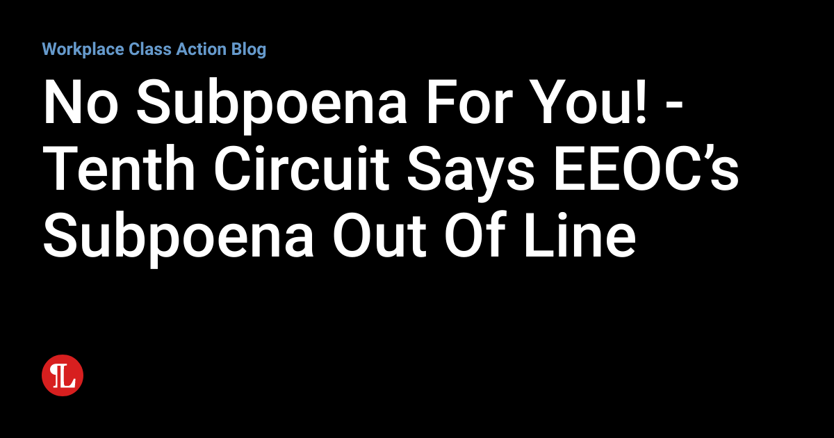No Subpoena For You! - Tenth Circuit Says EEOC’s Subpoena Out Of Line ...