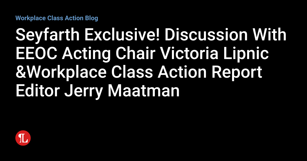 Seyfarth Exclusive! Discussion With EEOC Acting Chair Victoria Lipnic ...