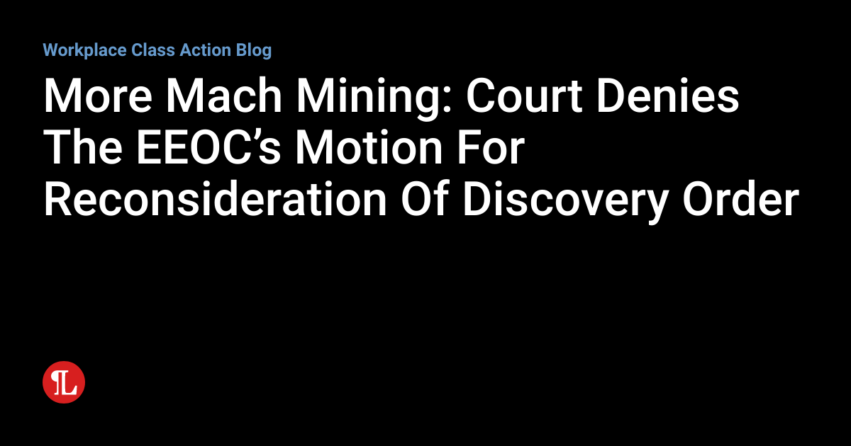 More Mach Mining: Court Denies The EEOC’s Motion For Reconsideration Of ...