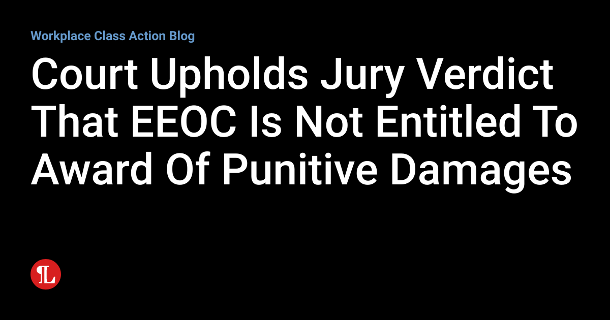 Court Upholds Jury Verdict That EEOC Is Not Entitled To Award Of ...