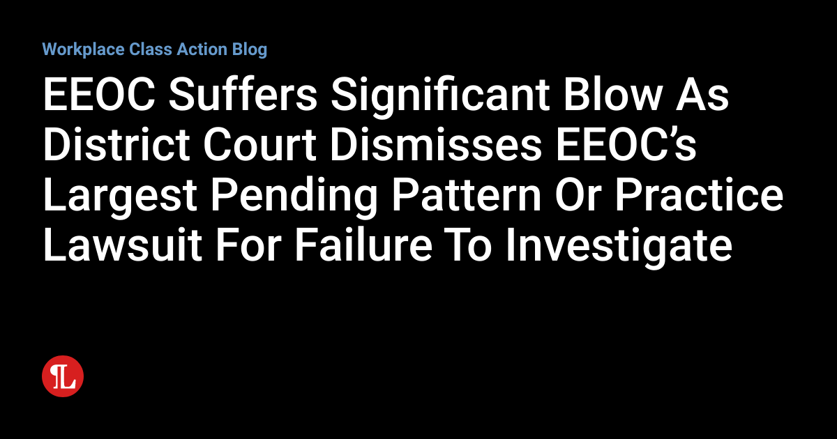 EEOC Suffers Significant Blow As District Court Dismisses EEOC’s ...