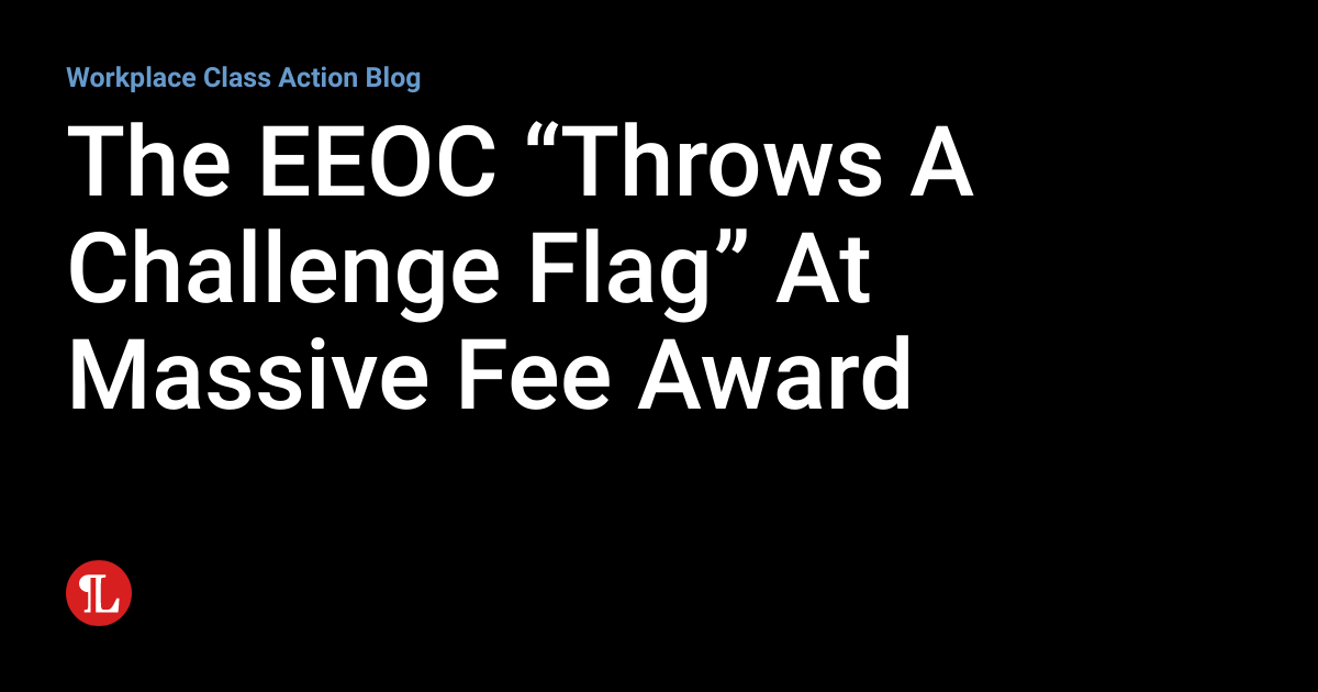 The EEOC “Throws A Challenge Flag” At Massive Fee Award | Workplace ...