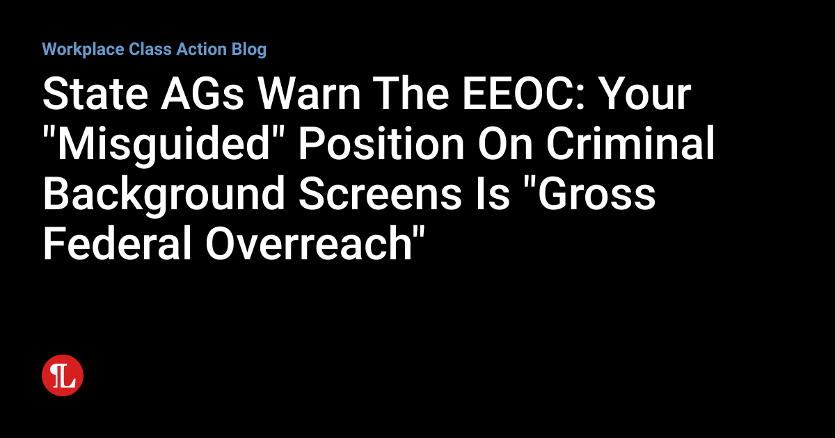 State AGs Warn The EEOC: Your "Misguided" Position On Criminal ...