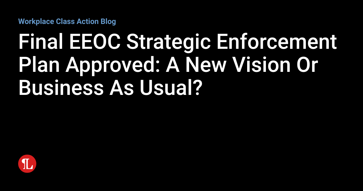 Final EEOC Strategic Enforcement Plan Approved: A New Vision Or ...