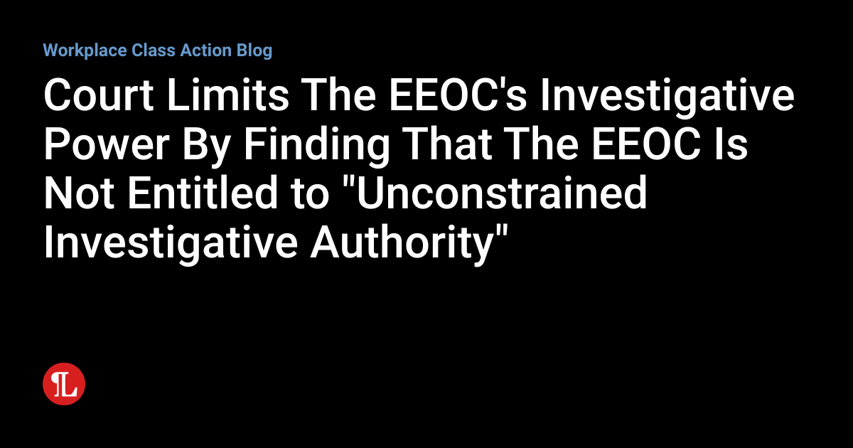 Court Limits The EEOC's Investigative Power By Finding That The EEOC Is ...