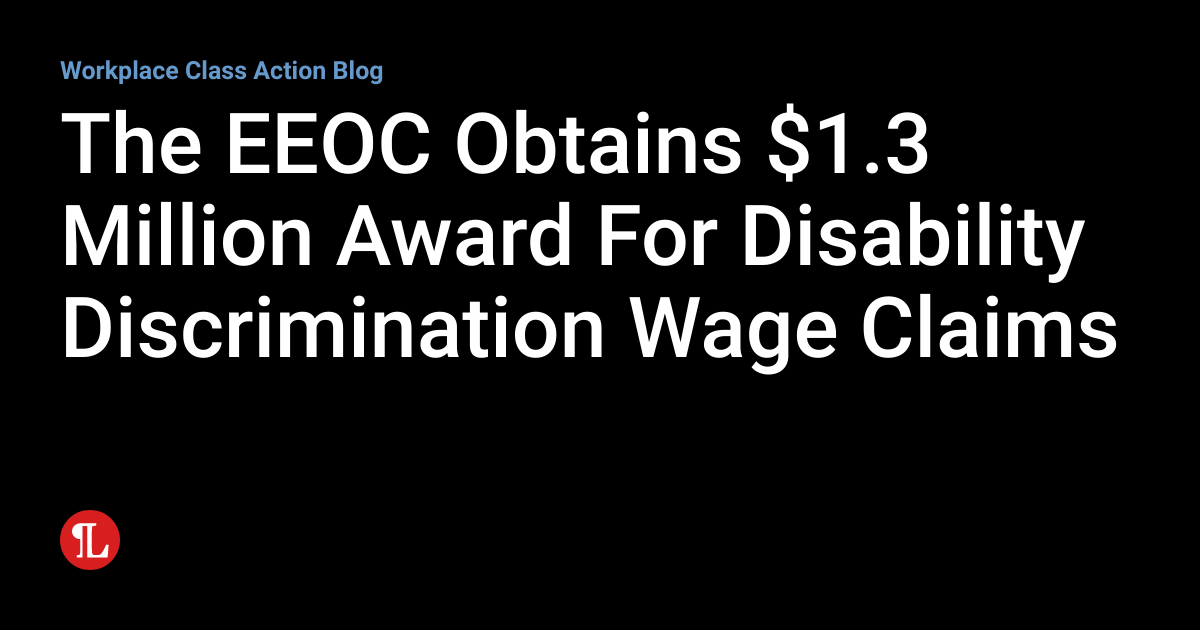 The EEOC Obtains $1.3 Million Award For Disability Discrimination Wage ...