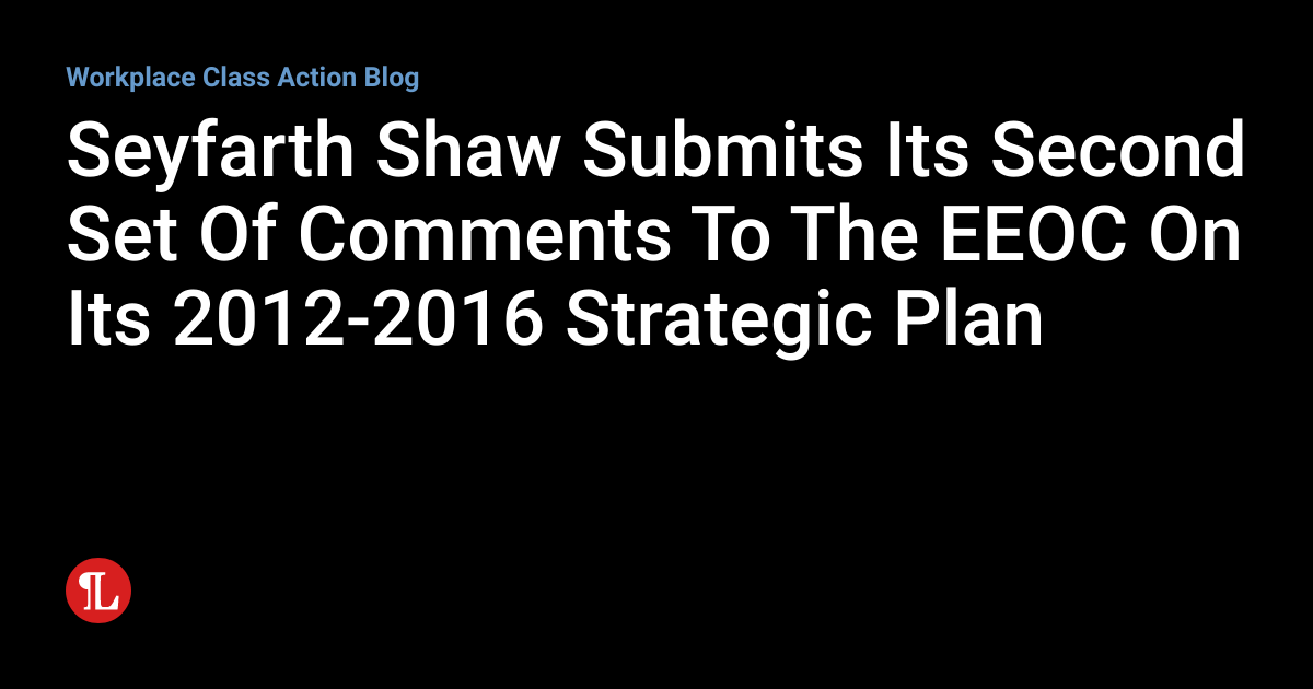 Seyfarth Shaw Submits Its Second Set Of Comments To The EEOC On Its ...