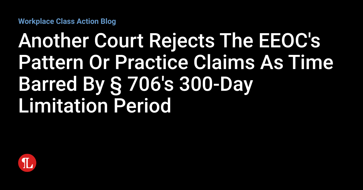 Another Court Rejects The EEOC's Pattern Or Practice Claims As Time ...
