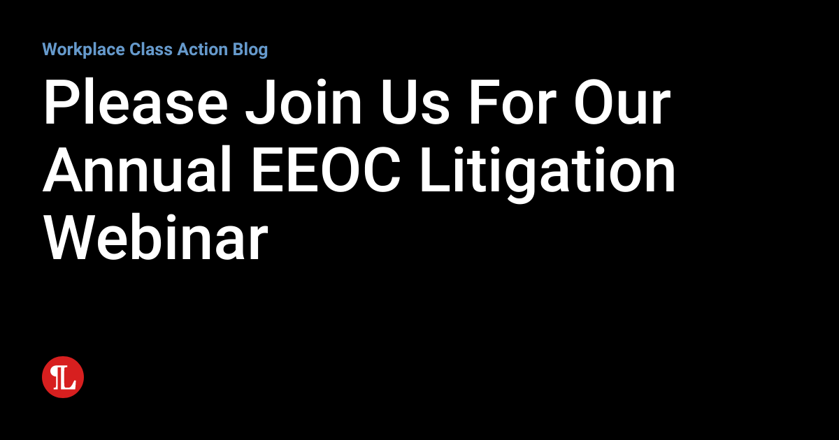 Please Join Us For Our Annual EEOC Litigation Webinar | Workplace Class ...