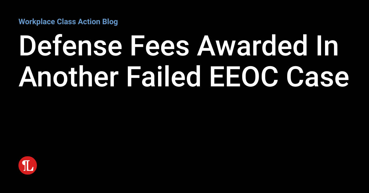 Defense Fees Awarded In Another Failed EEOC Case | Workplace Class ...