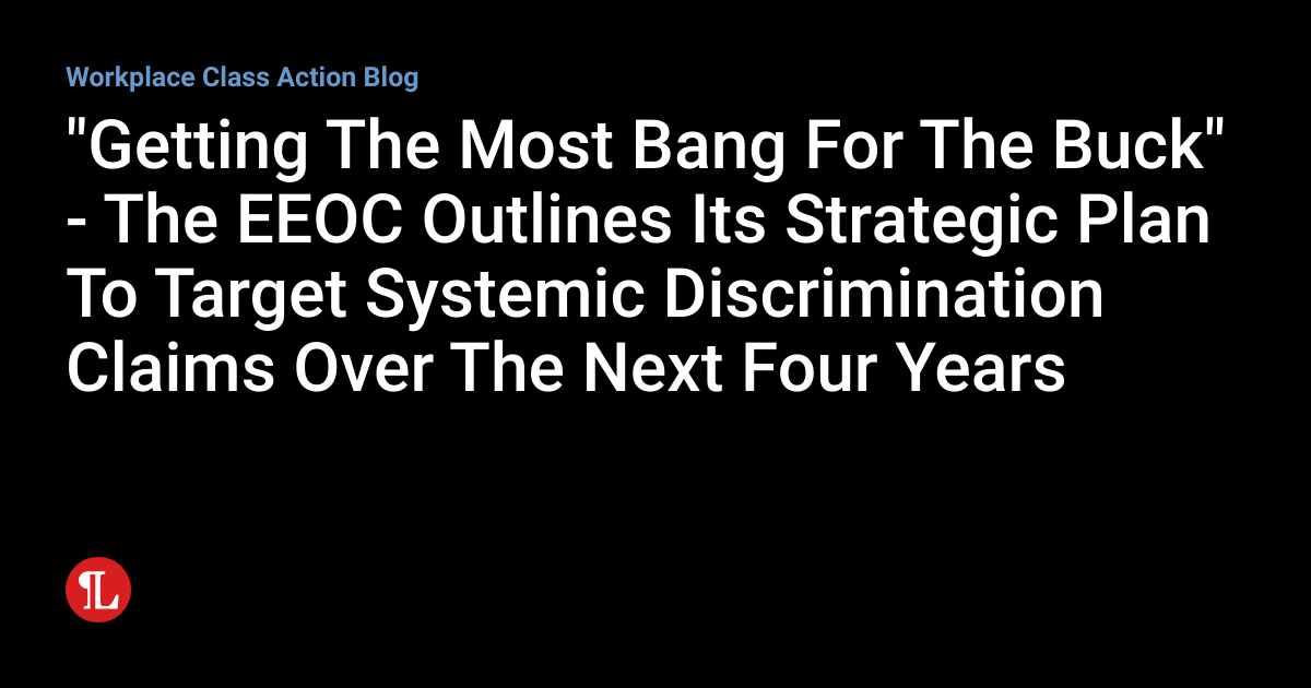 "Getting The Most Bang For The Buck" - The EEOC Outlines Its Strategic ...