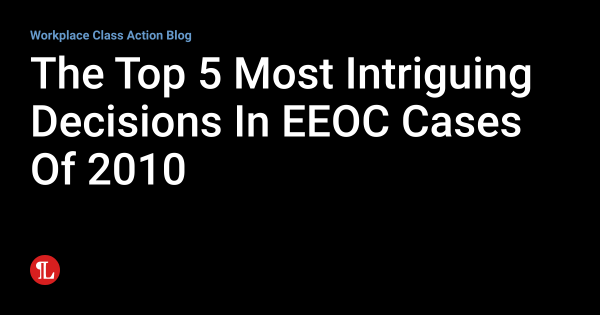The Top 5 Most Intriguing Decisions In EEOC Cases Of 2010 | Workplace ...