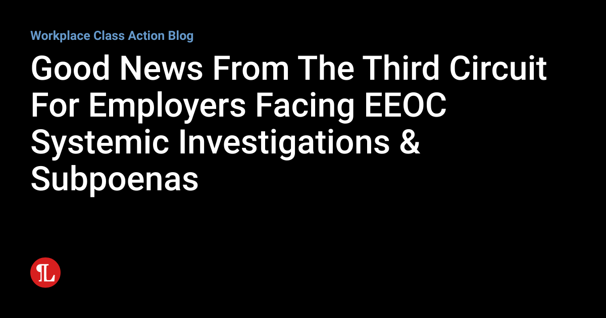 Good News From The Third Circuit For Employers Facing EEOC Systemic ...