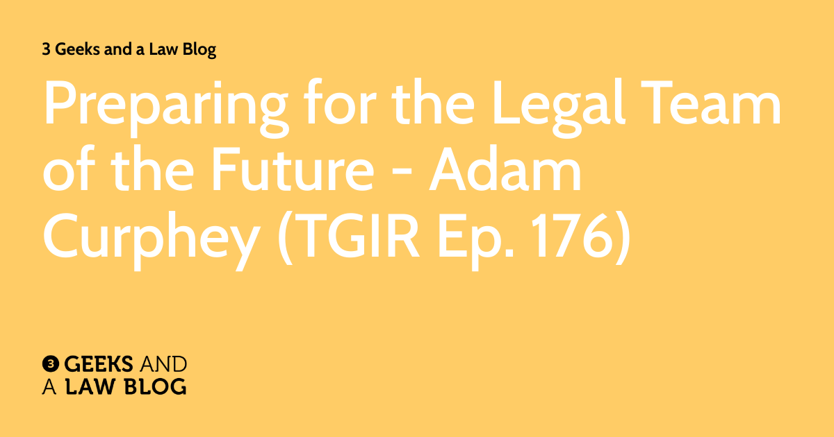 Preparing for the Legal Team of the Future - Adam Curphey (TGIR Ep. 176 ...