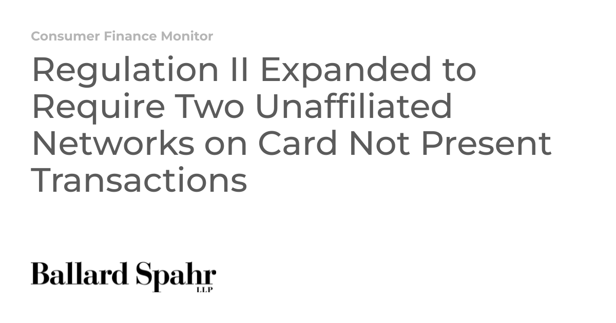 Regulation II Expanded to Require Two Unaffiliated Networks on Card Not ...