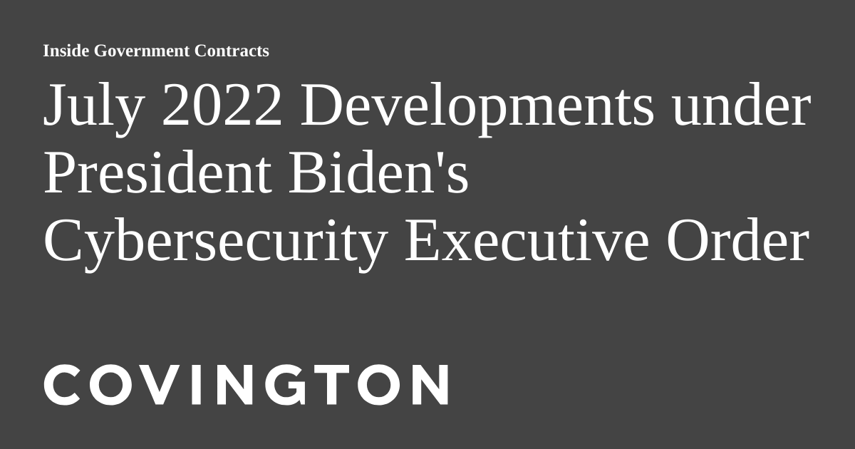 July 2022 Developments under President Biden's Cybersecurity Executive ...