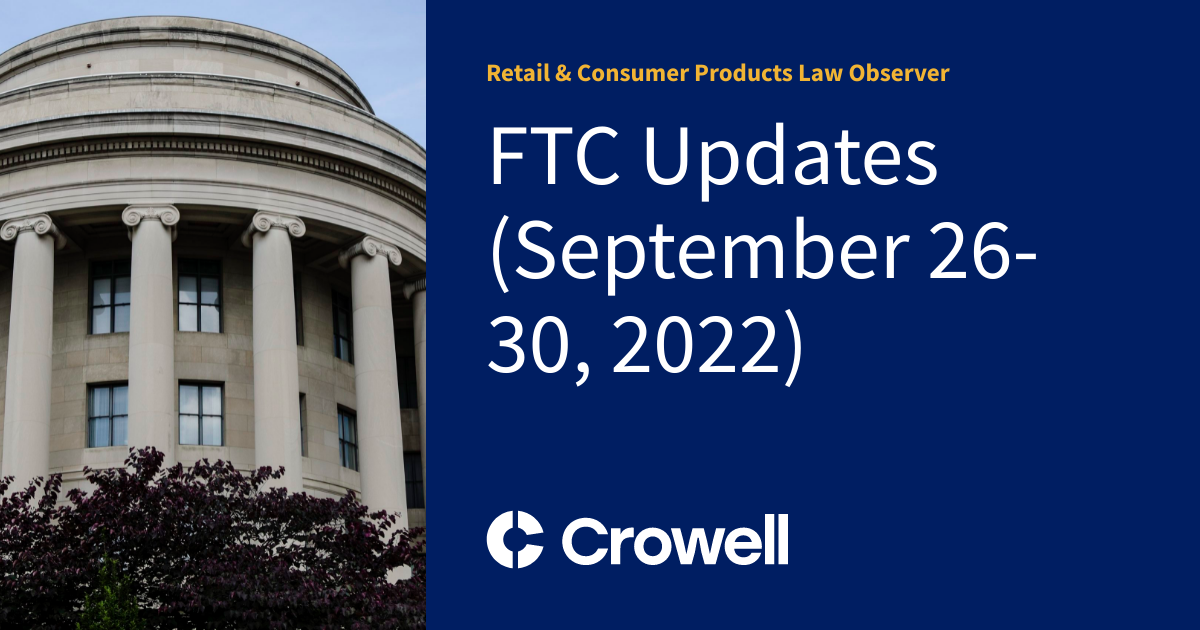 FTC Updates (September 26-30, 2022) | Retail & Consumer Products Law ...
