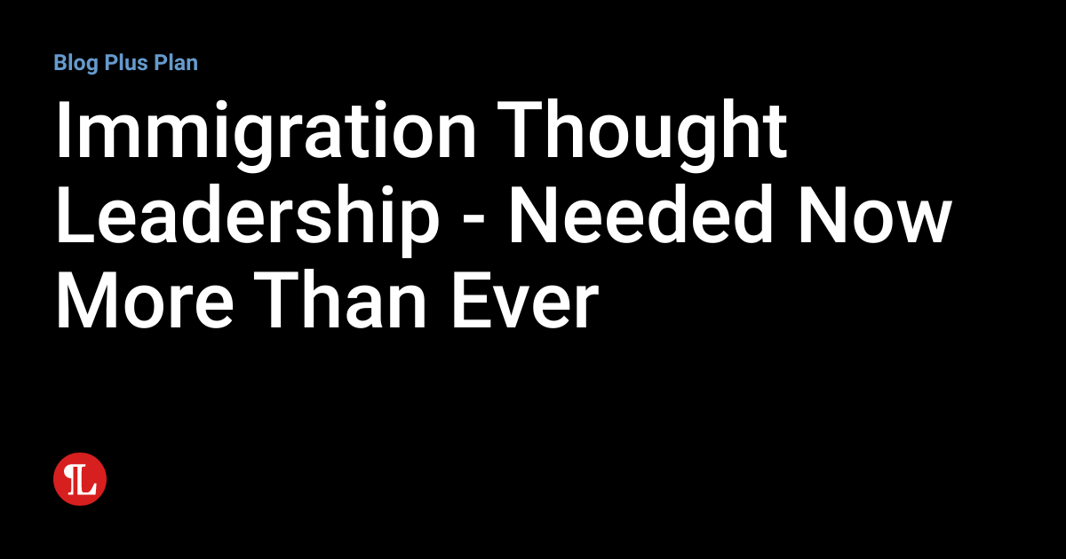 Immigration Thought Leadership - Needed Now More Than Ever | Nation of ...