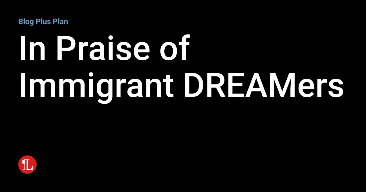 In Praise of Immigrant DREAMers | Nation of Immigrators