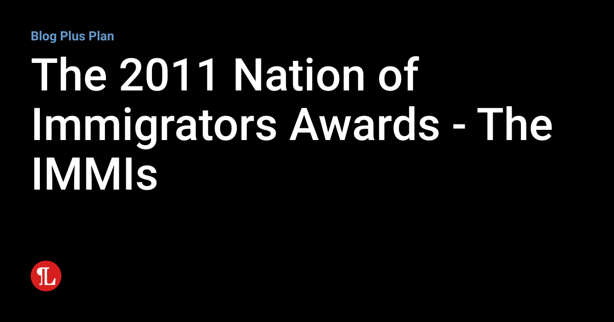 The 2011 Nation of Immigrators Awards - The IMMIs | Nation of Immigrators