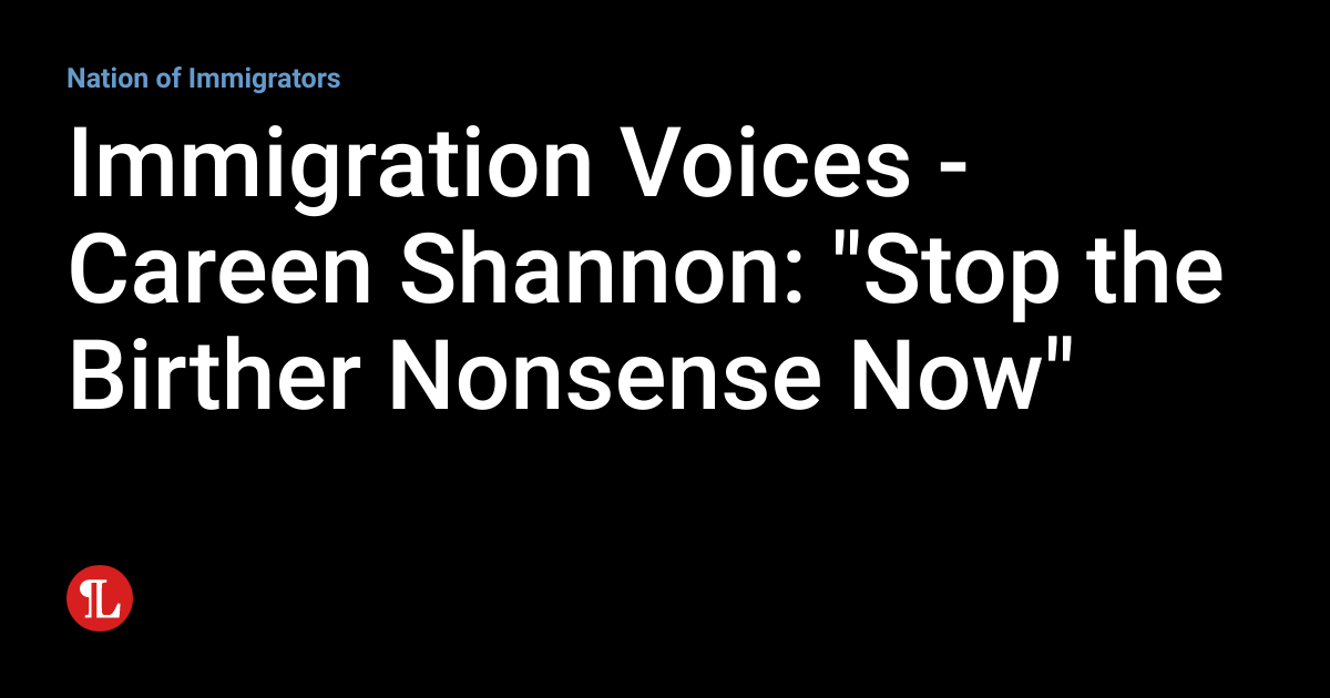 Immigration Voices - Careen Shannon: "Stop the Birther Nonsense Now" | Nation of Immigrators