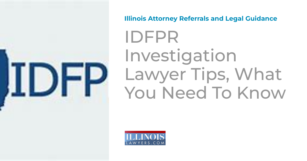 IDFPR Investigation Lawyer Tips, What You Need To Know | Illinois ...