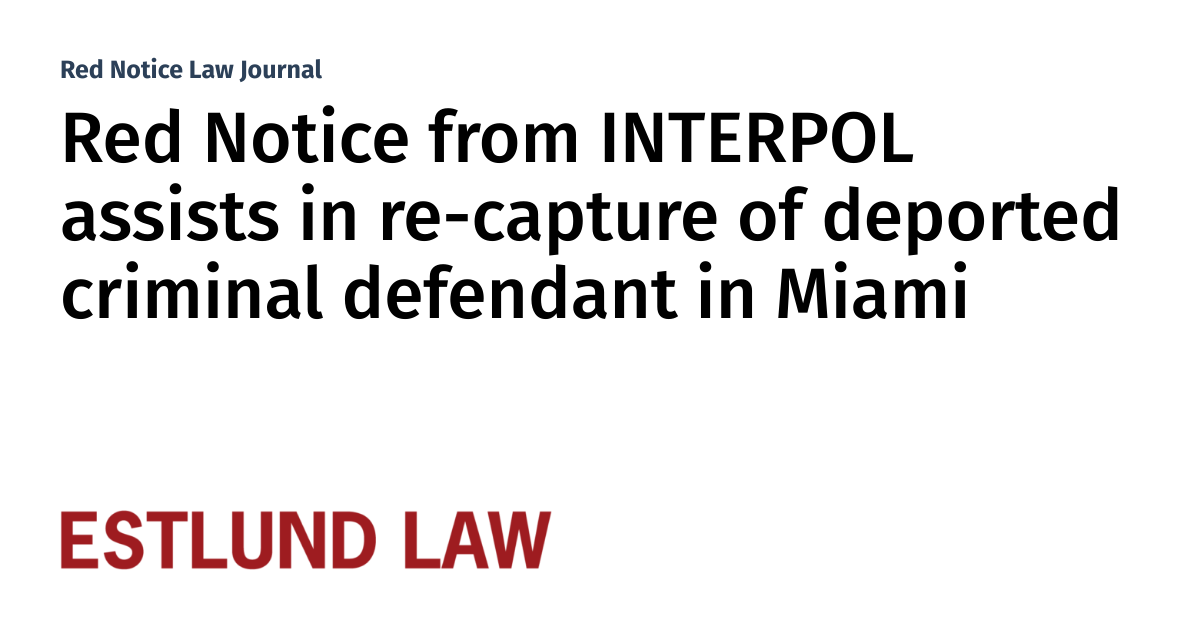 Red Notice from INTERPOL assists in re-capture of deported criminal ...