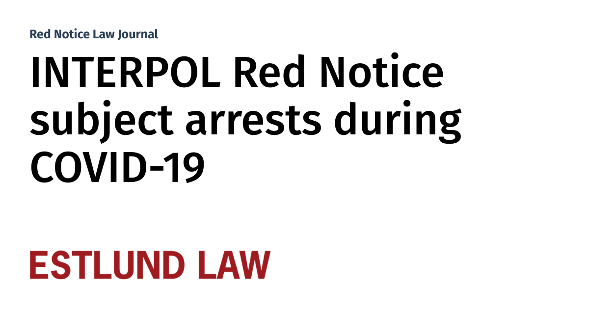 INTERPOL Red Notice subject arrests during COVID-19 | Red Notice Law ...