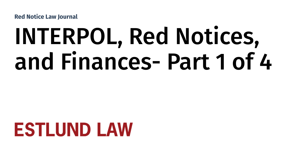 INTERPOL, Red Notices, and Finances- Part 1 of 4 | Red Notice Law Journal