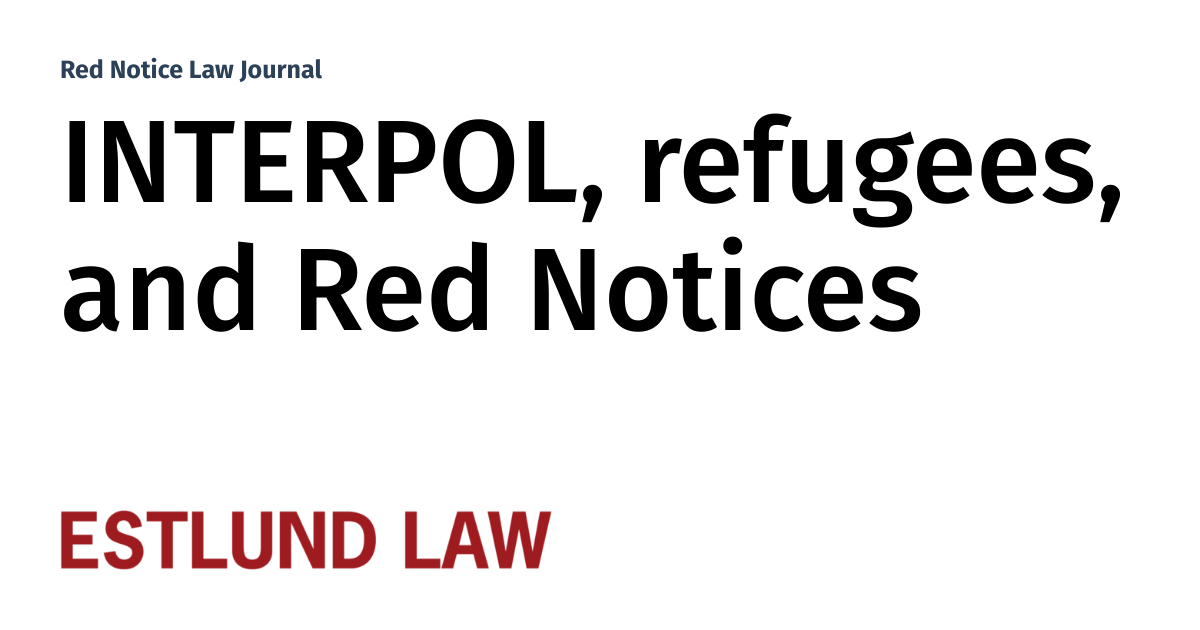 INTERPOL, refugees, and Red Notices | Red Notice Law Journal