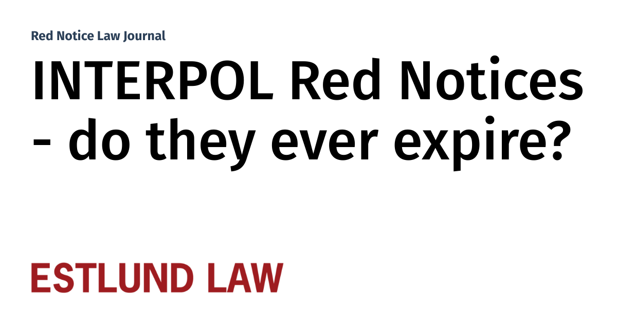 INTERPOL Red Notices - do they ever expire? | Red Notice Law Journal