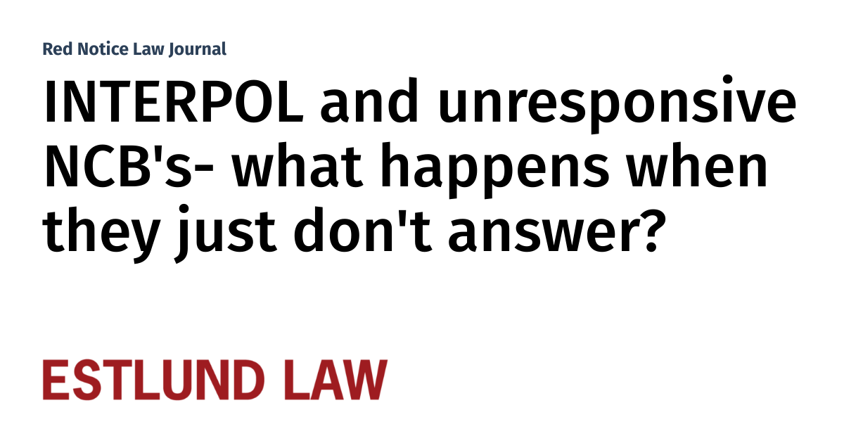 INTERPOL and unresponsive NCB's- what happens when they just don't ...