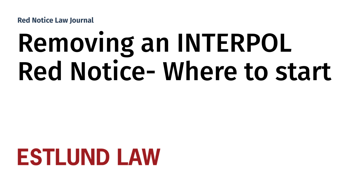 Removing an INTERPOL Red Notice- Where to start | Red Notice Law Journal
