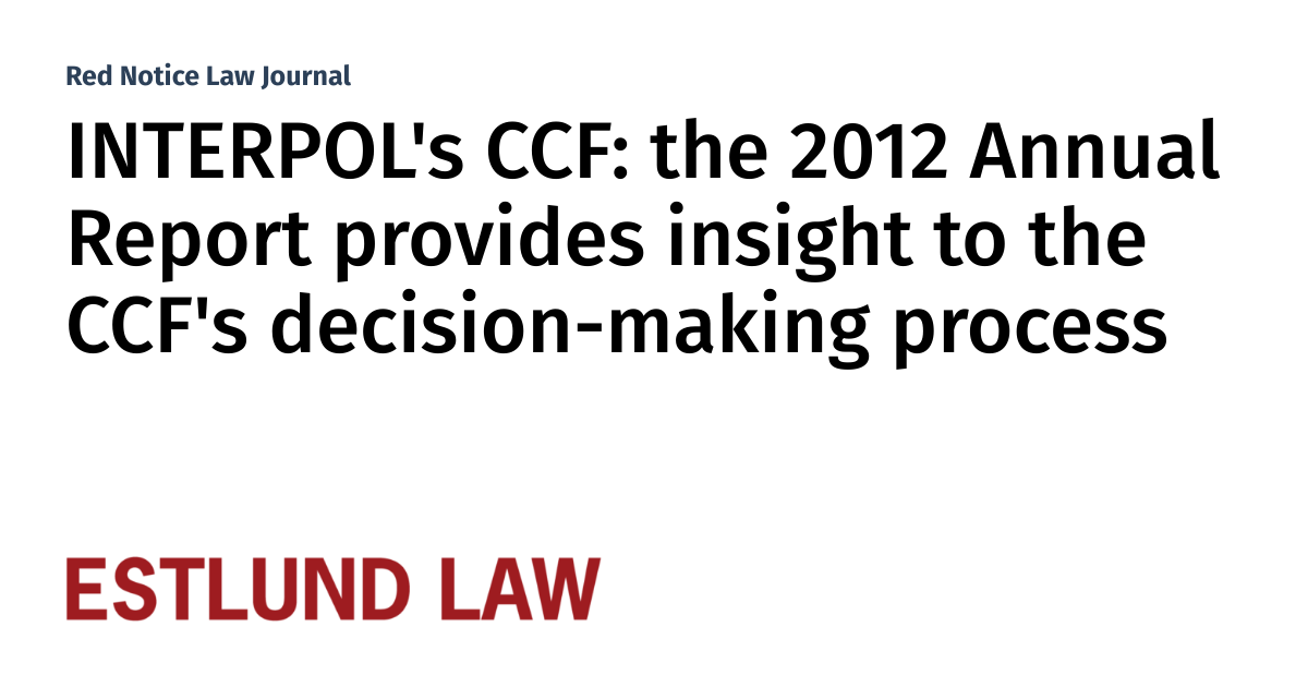 INTERPOL's CCF: the 2012 Annual Report provides insight to the CCF's ...