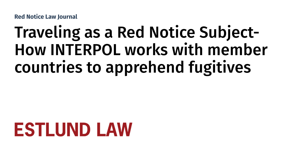 Traveling as a Red Notice Subject- How INTERPOL works with member ...