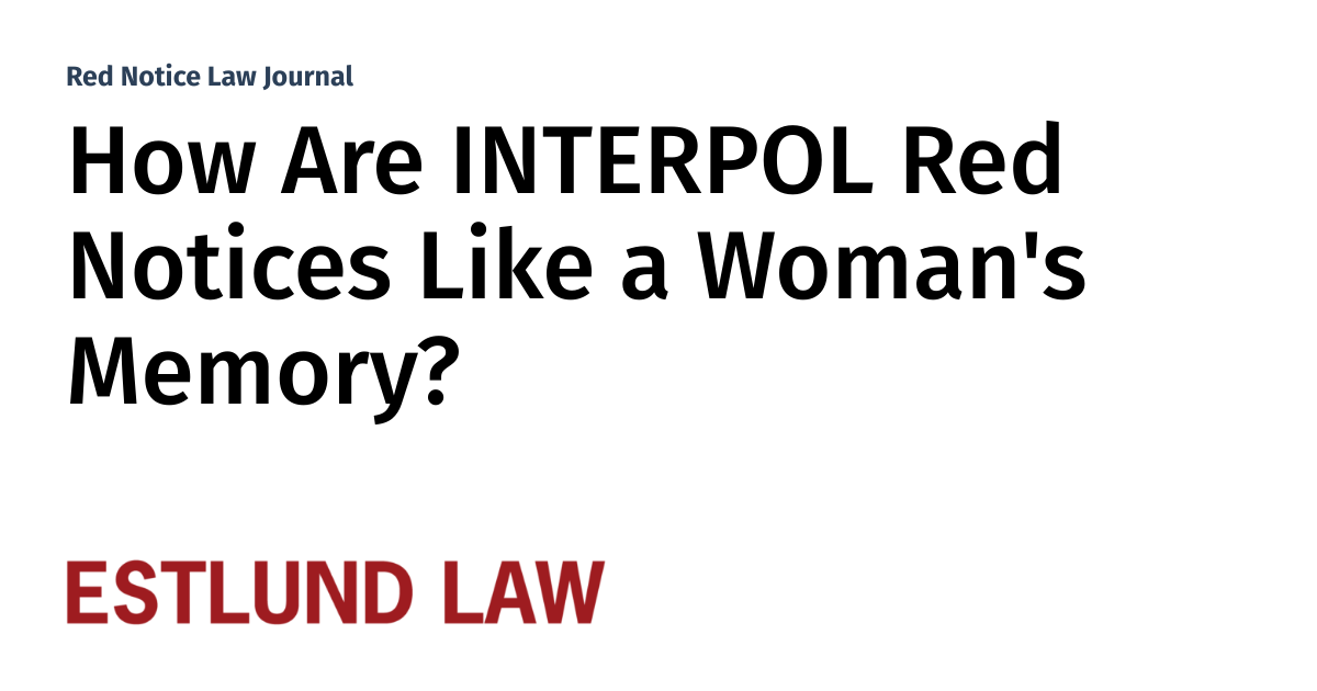 How Are INTERPOL Red Notices Like a Woman's Memory? | Red Notice Law ...