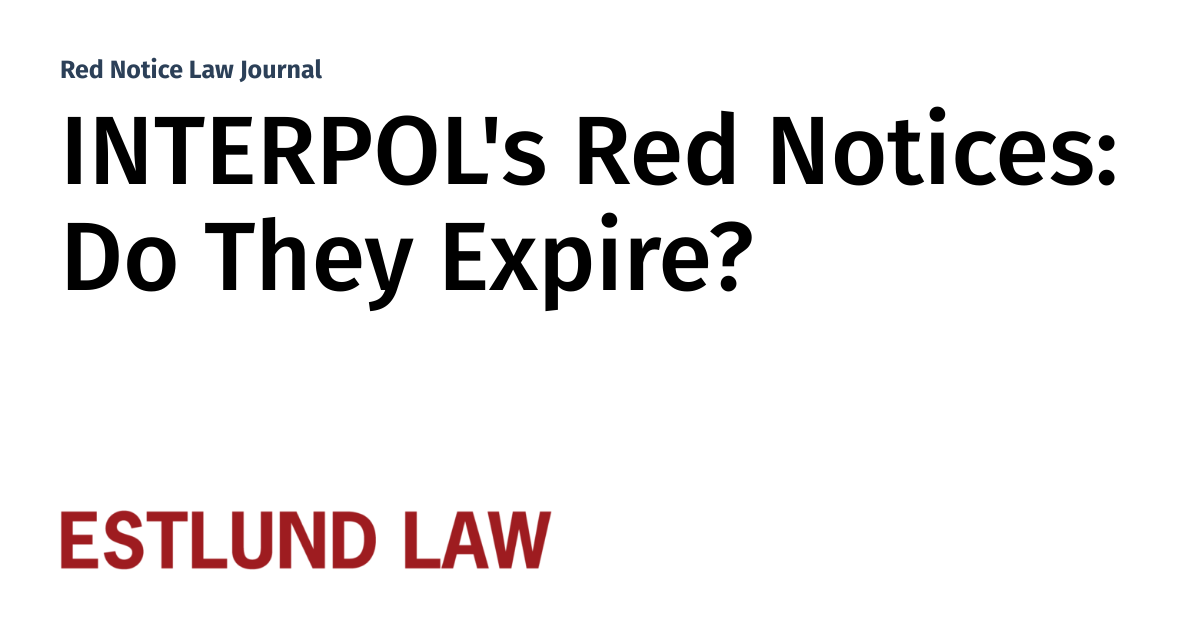 INTERPOL's Red Notices: Do They Expire? | Red Notice Law Journal