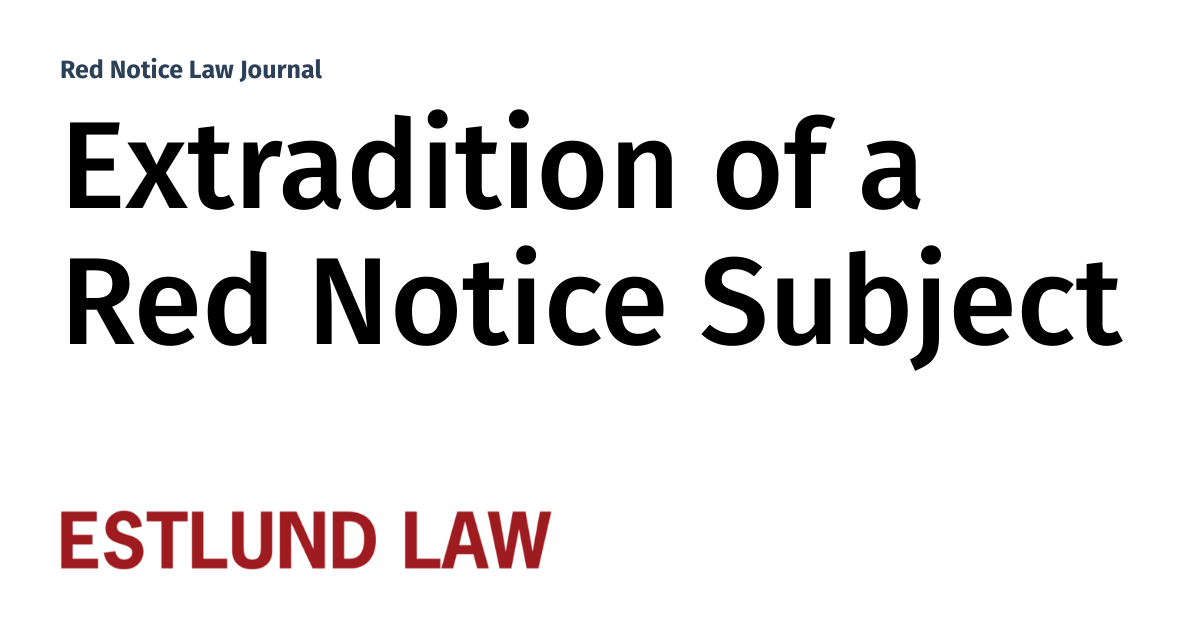 Extradition of a Red Notice Subject | Red Notice Law Journal