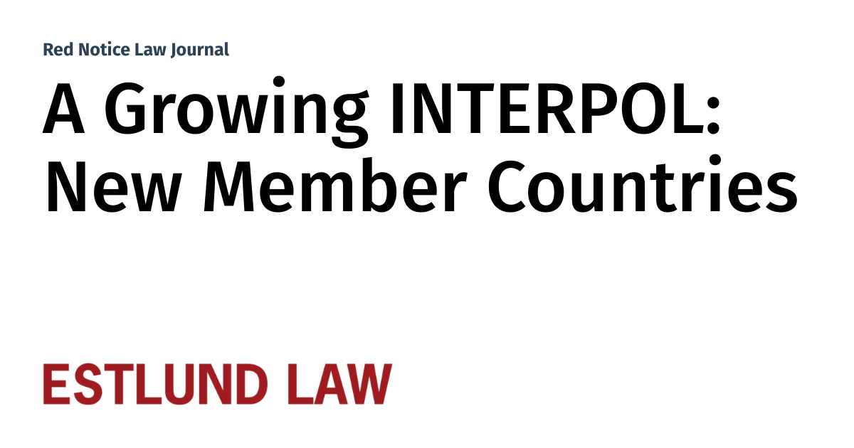 A Growing INTERPOL: New Member Countries | Red Notice Law Journal