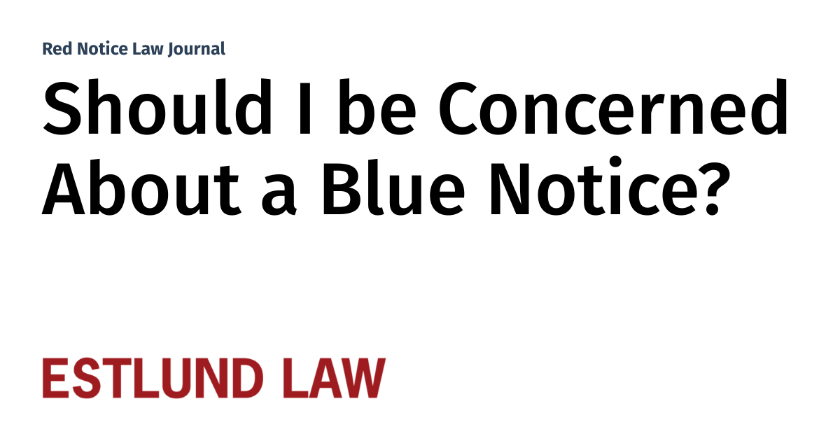 Should I be Concerned About a Blue Notice? | Red Notice Law Journal