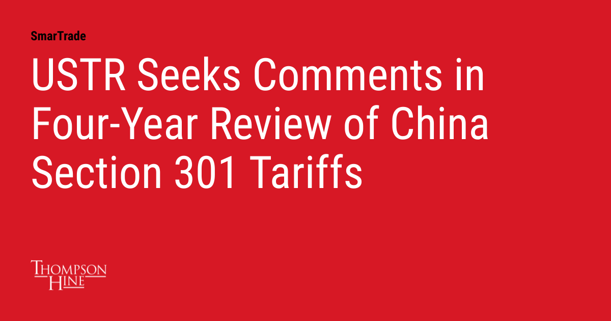USTR Seeks Comments in Four-Year Review of China Section 301 Tariffs ...