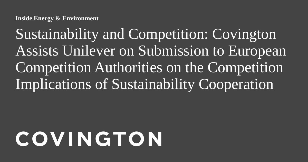 Sustainability and Competition: Covington Assists Unilever on ...