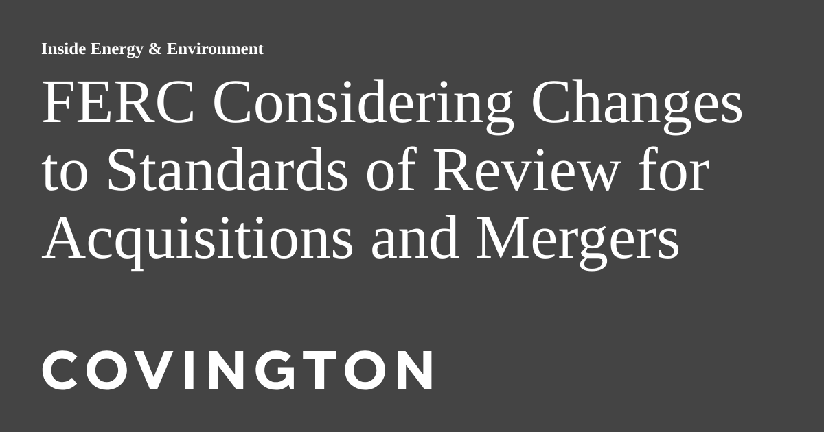 FERC Considering Changes to Standards of Review for Acquisitions and ...