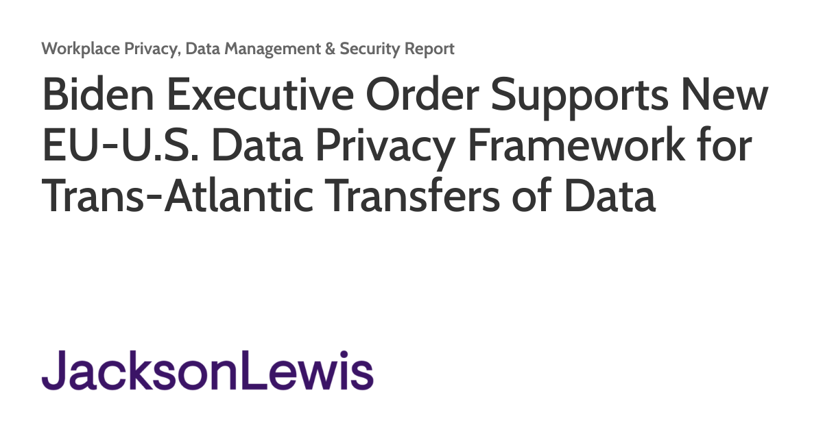 Biden Executive Order Supports New EU-U.S. Data Privacy Framework for ...