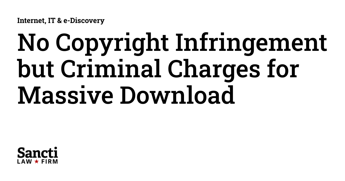 No Copyright Infringement but Criminal Charges for Massive Download ...