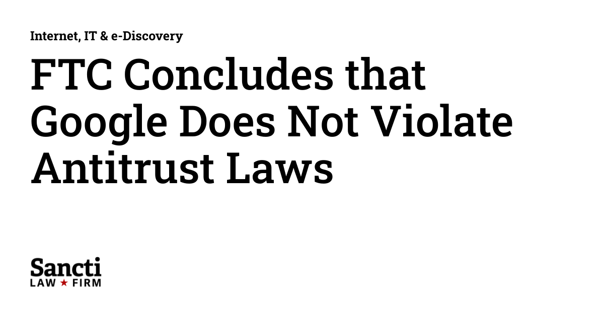 FTC Concludes that Google Does Not Violate Antitrust Laws | Internet, IT & e-Discovery