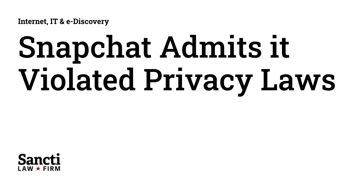 Snapchat Admits it Violated Privacy Laws | Internet, IT & e-Discovery