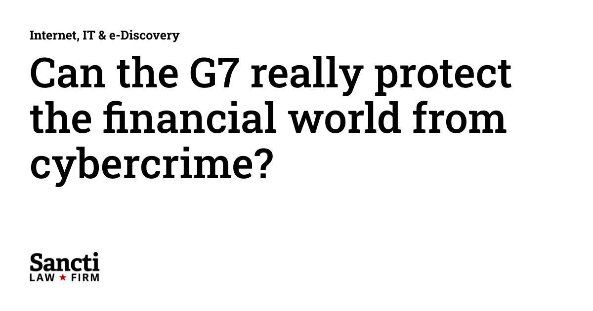 Can the G7 really protect the financial world from cybercrime? | Internet, IT & e-Discovery