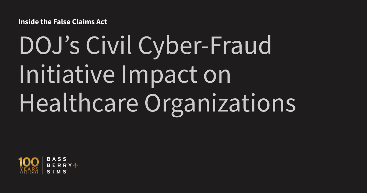 DOJ’s Civil Cyber-Fraud Initiative Impact on Healthcare Organizations